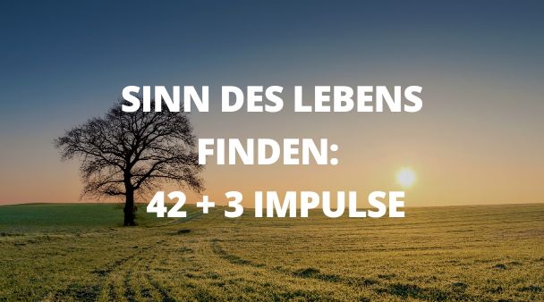 Sinn des Lebens finden: 42 + 3 Impulse